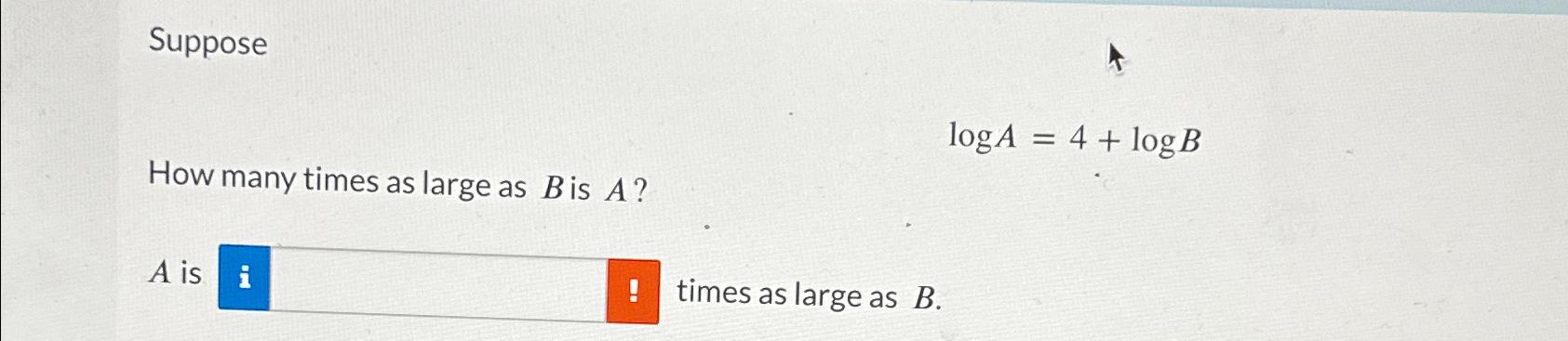 Solved SupposelogA=4+logBHow many times as large as B ﻿is | Chegg.com