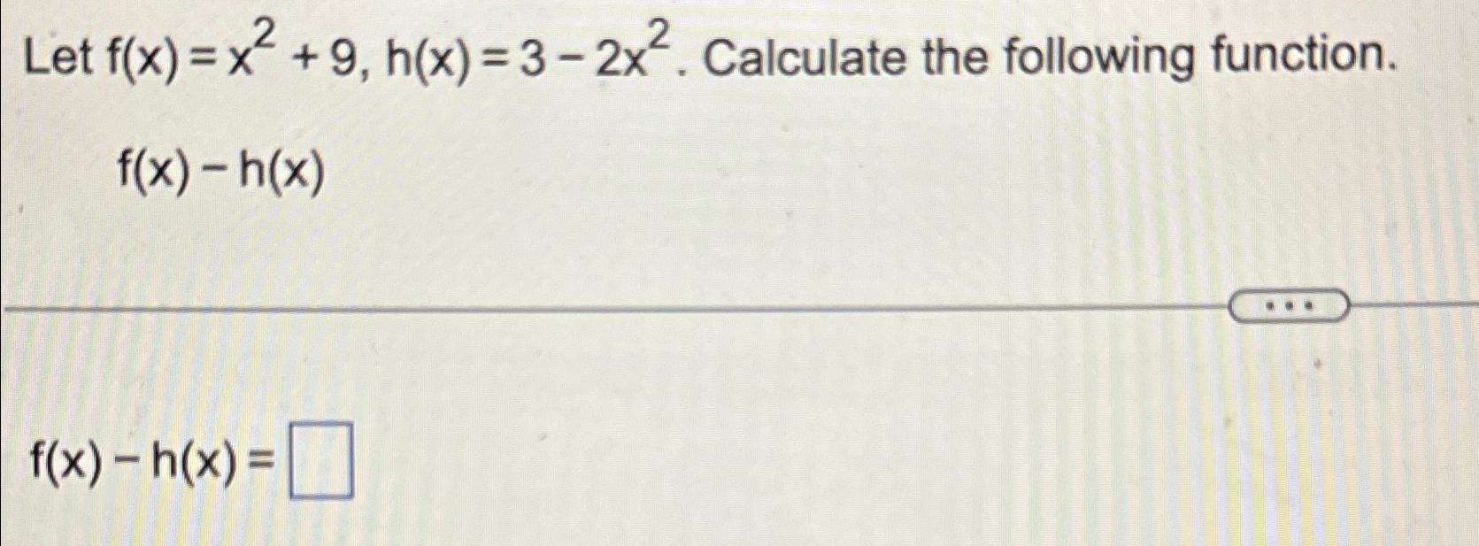 Solved Let f(x)=x2+9,h(x)=3-2x2. ﻿Calculate the following | Chegg.com