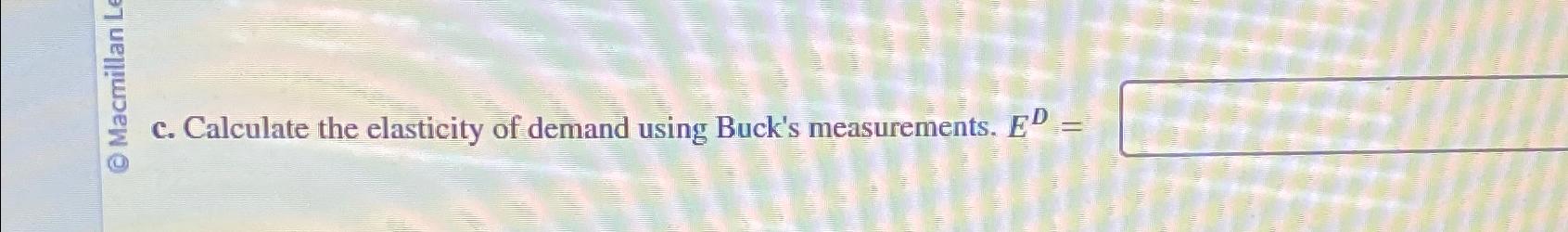 Solved c. ﻿Calculate the elasticity of demand using Buck's | Chegg.com