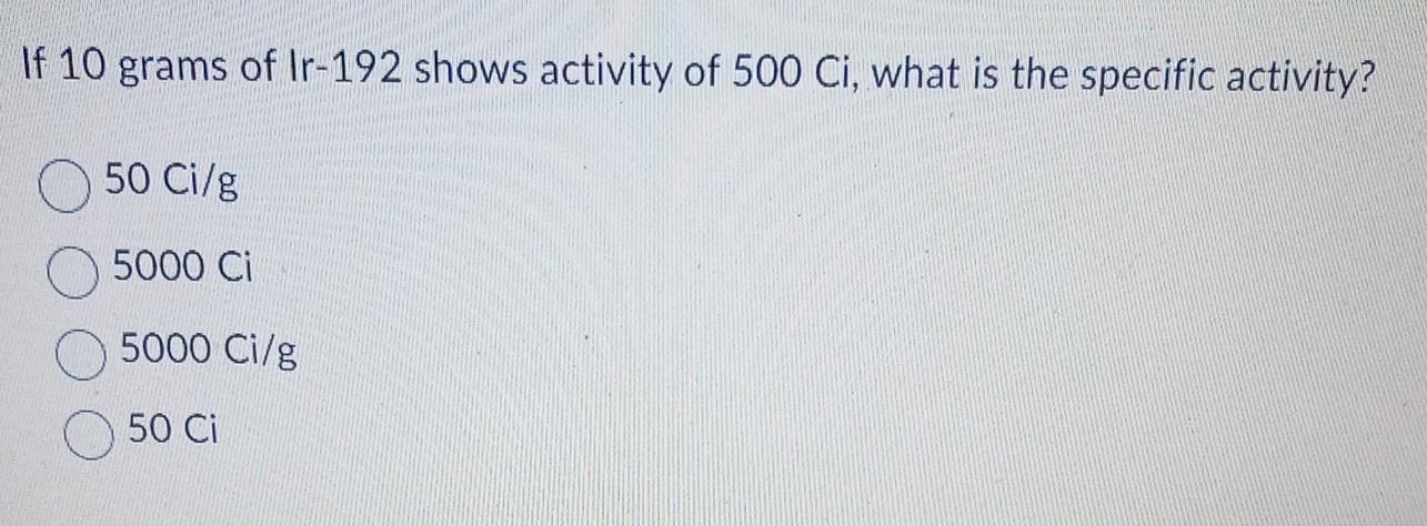 Solved If 10 grams of Ir-192 shows activity of 500Ci, what | Chegg.com