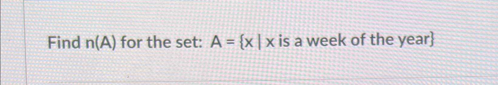 Solved Find n(A) ﻿for the set: is a week of the year | Chegg.com