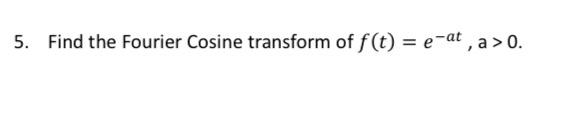 Solved 5. Find the Fourier Cosine transform of | Chegg.com
