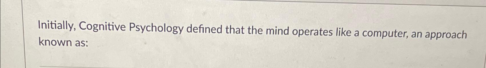 Solved Initially, Cognitive Psychology defined that the mind | Chegg.com