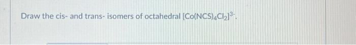 Solved Draw the cis- and trans-isomers of octahedral | Chegg.com