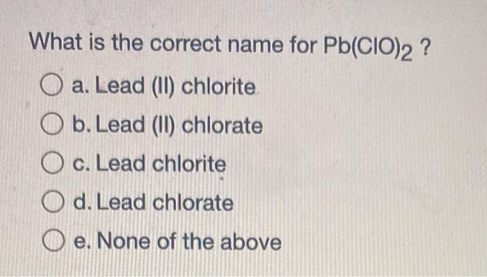 Solved What is the correct name for Pb(CIO)2 ? O a. Lead | Chegg.com