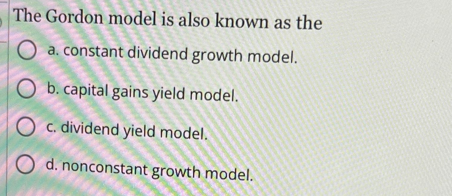 Solved The Gordon model is also known as thea. ﻿constant | Chegg.com