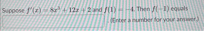 Solved Suppose f′(x)=8x3+12x+2 and f(1)=−4. Then f(−1) | Chegg.com