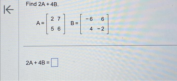 Solved K Find 2A + 4B. A = 2A + 4B = 27 56 B = - 6 6 4-2 | Chegg.com