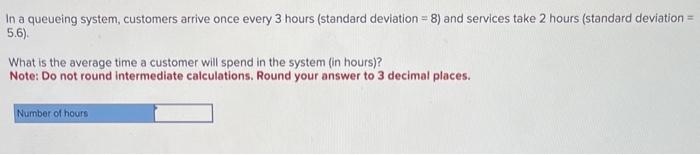Solved In A Queueing System Customers Arrive Once Every 3 