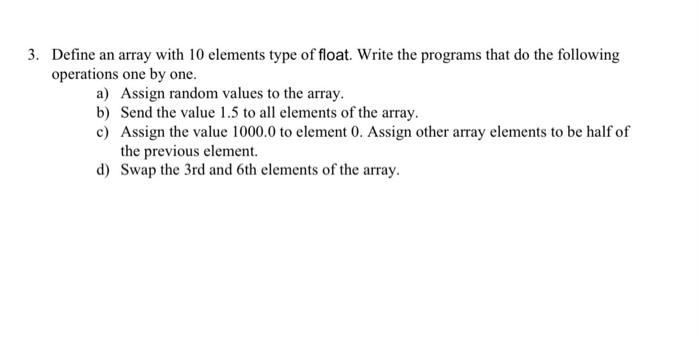 Solved 3. Define an array with 10 elements type of float. | Chegg.com