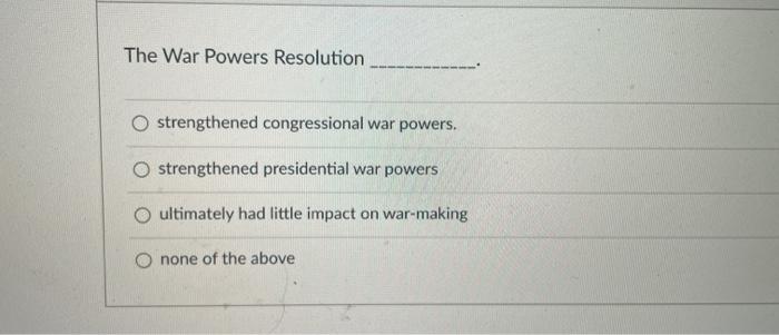 Solved The War Powers Resolution O strengthened | Chegg.com