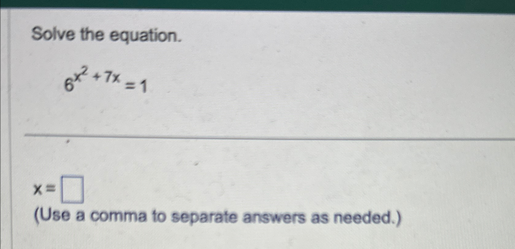 Solved Solve the equation.6x2+7x=1x=(Use a comma to separate | Chegg.com