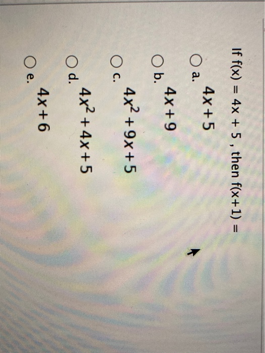 Solved If f(x) = 4x + 5, then f(x+1) = 4x+5 O a. 4x+9 Ob. | Chegg.com