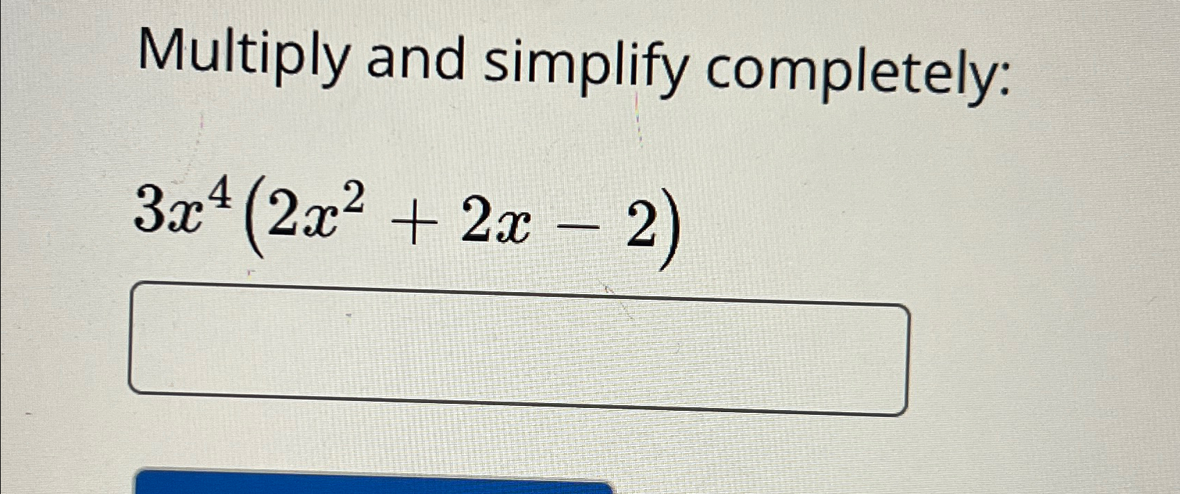 Solved Multiply and simplify completely:3x4(2x2+2x-2) | Chegg.com