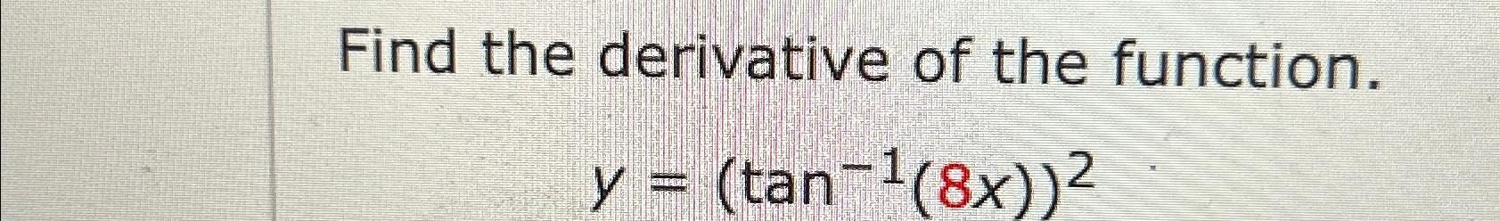 Solved Find the derivative of the function.y=(tan-1(8x))2 | Chegg.com
