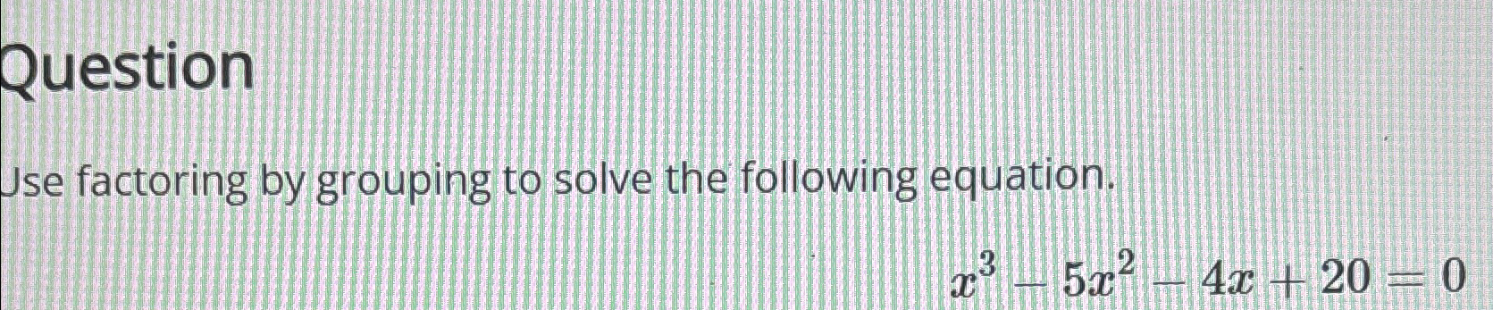 Solved QuestionJse factoring by grouping to solve the | Chegg.com