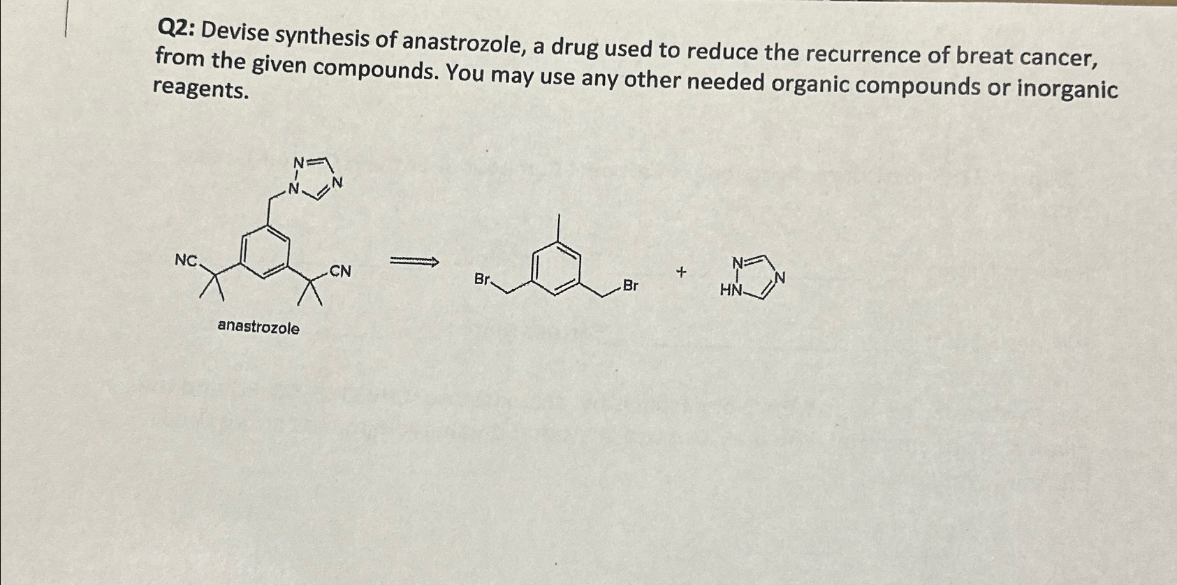 Solved Q2: Devise synthesis of anastrozole, a drug used to | Chegg.com
