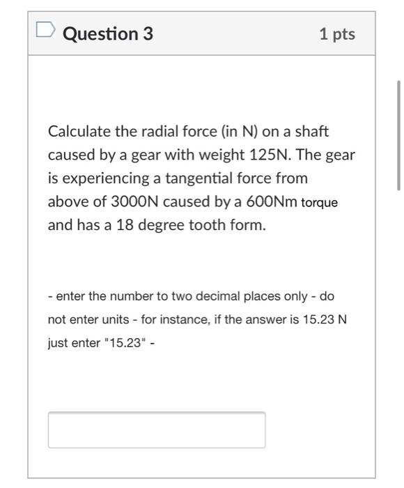 Solved Question 3 1 pts Calculate the radial force (in N) on | Chegg.com