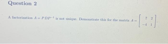 Solved Question 2 A factorization A = PDP-1 is not unique. | Chegg.com