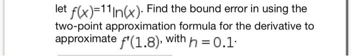 Solved let f(x)=11ln(x). Find the bound error in using the | Chegg.com