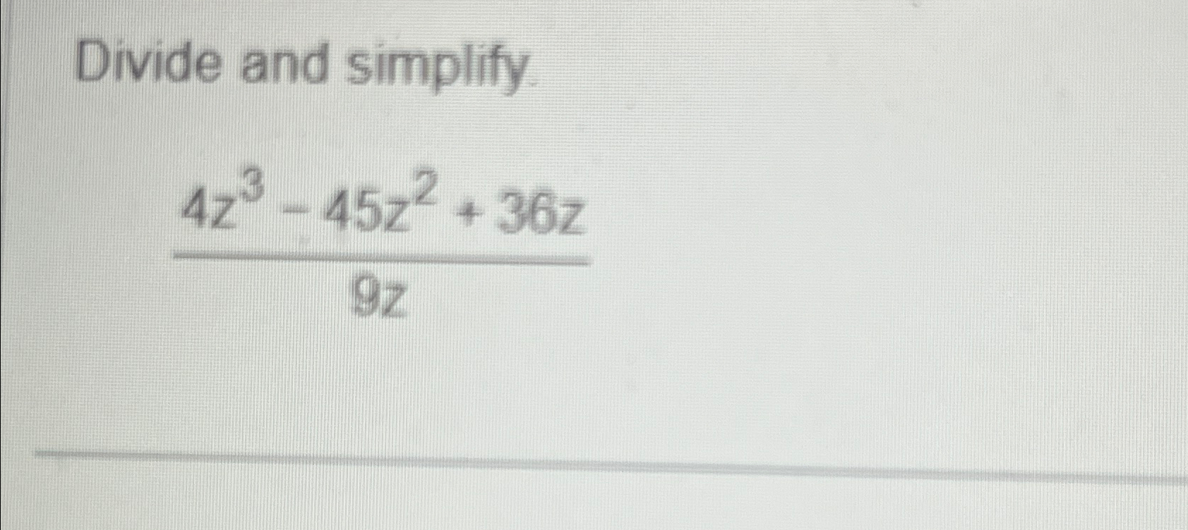 Solved Divide and simplify.4z3-45z2+36z9z | Chegg.com