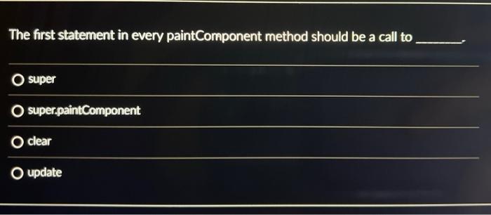 Solved The first statement in every paintComponent method | Chegg.com