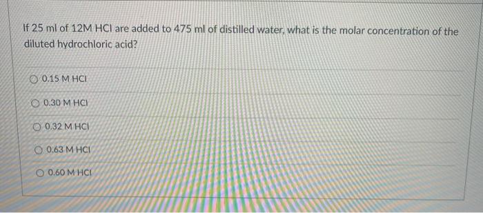 Solved if 25 ml of 12M HCl are added to 475 ml of distilled | Chegg.com