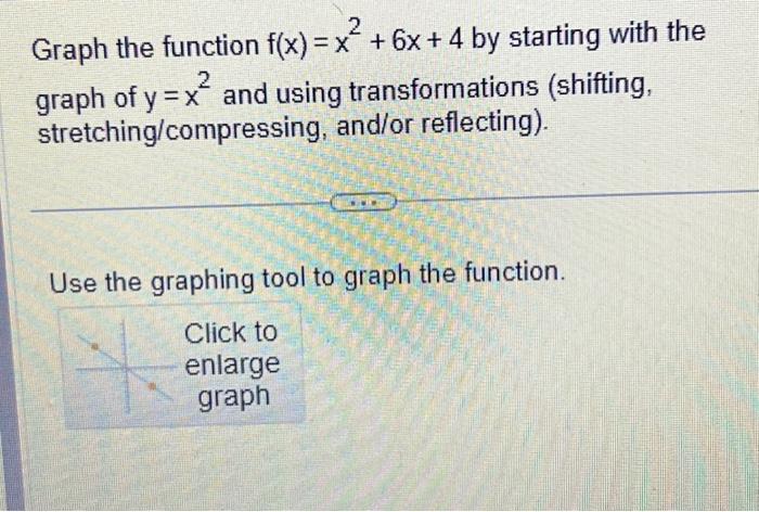 Solved 2 Graph the function f(x) = x² + 6x + 4 by starting | Chegg.com Solved 2 Graph the function f(x) = x² + 6x + 4 by starting | Chegg.com