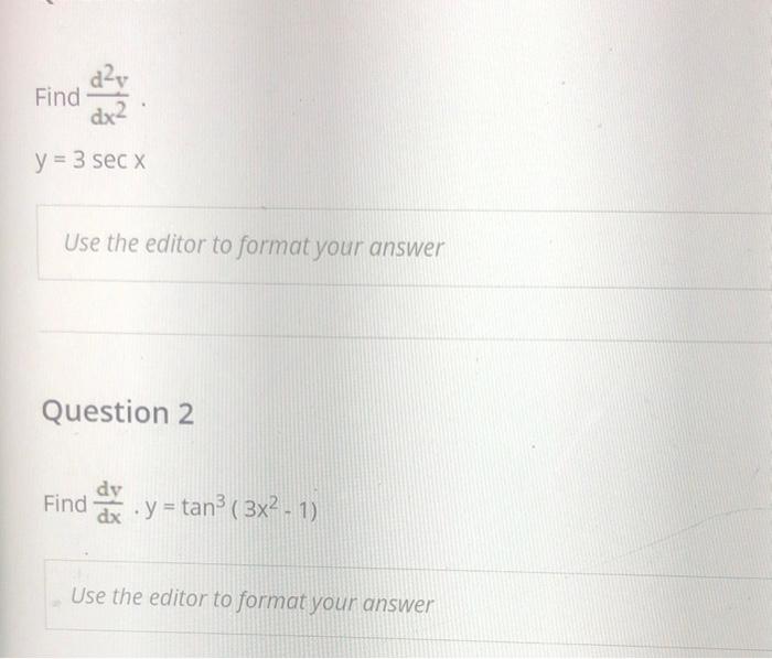 Solved Find dx2d2vy=3secx Question 2 Find dxdy⋅y=tan3(3x2−1) | Chegg.com