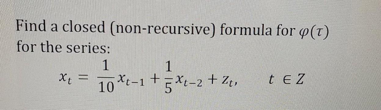 Solved Find a closed (non-recursive) ﻿formula for φ(τ) ﻿for | Chegg.com