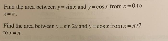 Solved Find the area between y=sin x and y = cos x from x=0 | Chegg.com