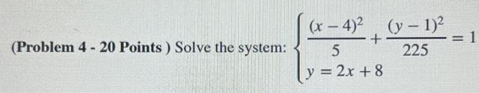 Solved (Problem 4-20 Points ) Solve the system: (x-4)² (y − | Chegg.com
