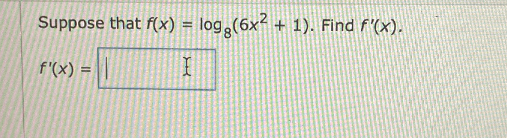 Solved Suppose that f(x)=log8(6x2+1). ﻿Find f'(x)f'(x)= | Chegg.com