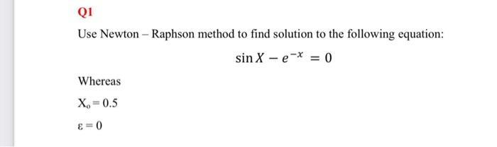 Solved Q1 Use Newton-Raphson method to find solution to the | Chegg.com