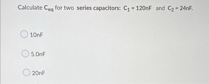 Solved Calculate Ceq for two series capacitors: C1 = 120nF | Chegg.com