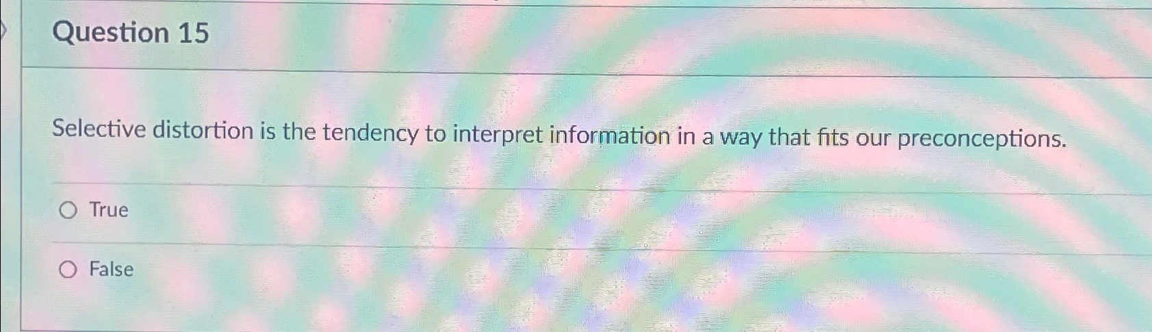 Solved Question 15Selective distortion is the tendency to | Chegg.com