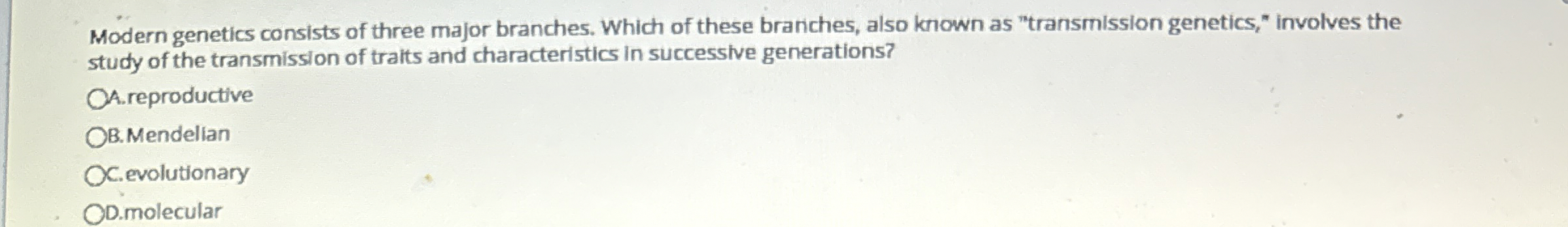 Solved Modern genetics consists of three major branches. | Chegg.com