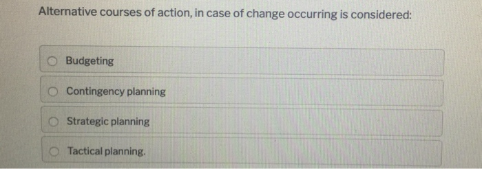 Solved Alternative courses of action, in case of change | Chegg.com