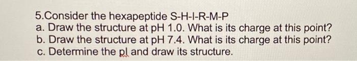 Solved 5.Consider the hexapeptide S-H-I-R-M-P a. Draw the | Chegg.com