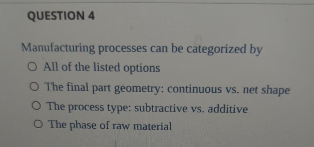 Solved QUESTION 4Manufacturing processes can be categorized | Chegg.com