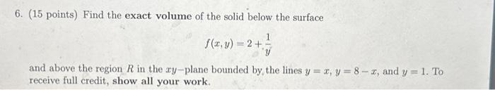 Solved 6. (15 points) Find the exact volume of the solid | Chegg.com