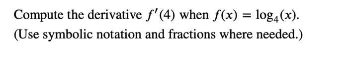 Solved Compute the derivative f'(4) when f(x) = log4(x). | Chegg.com