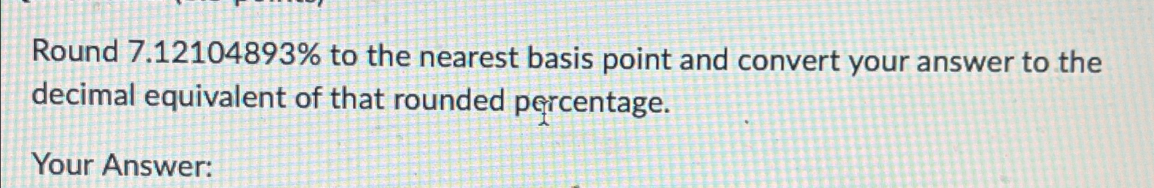Solved Round 7.12104893% ﻿to the nearest basis point and | Chegg.com