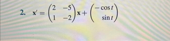 Solved 2. x′=(21−5−2)x+(−costsint) | Chegg.com