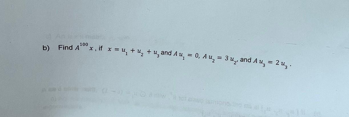 Solved b) Find A100x, if x=u1+u2+u3 and Au1=0,Au2=3u2, and | Chegg.com