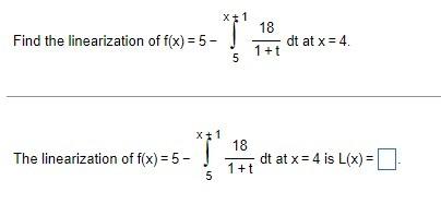 Solved Find the linearization of f(x)=5−∫5x+11+t18dt at x=4. | Chegg.com