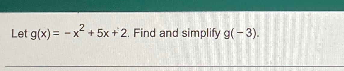 Solved Let g(x)=-x2+5x+2. ﻿Find and simplify g(-3) | Chegg.com