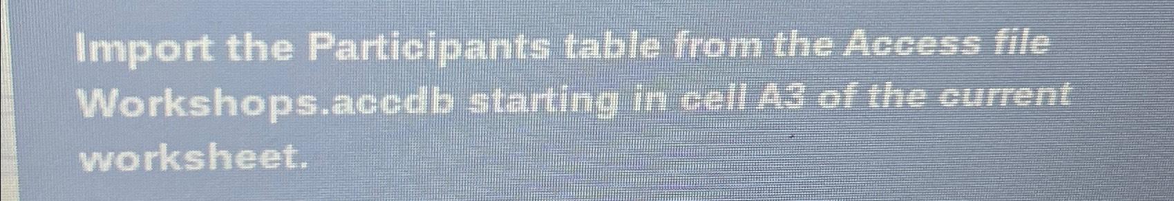 Solved Import the Participants table from the Aceess file | Chegg.com