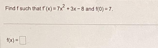 Solved Find f such that f′(x)=7x2+3x−8 and f(0)=7. f(x)= | Chegg.com