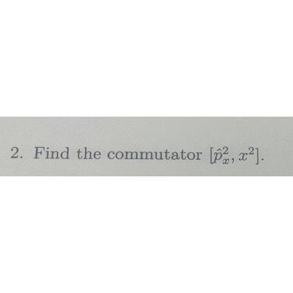 Solved Find the commutator [px^2,x^2] | Chegg.com